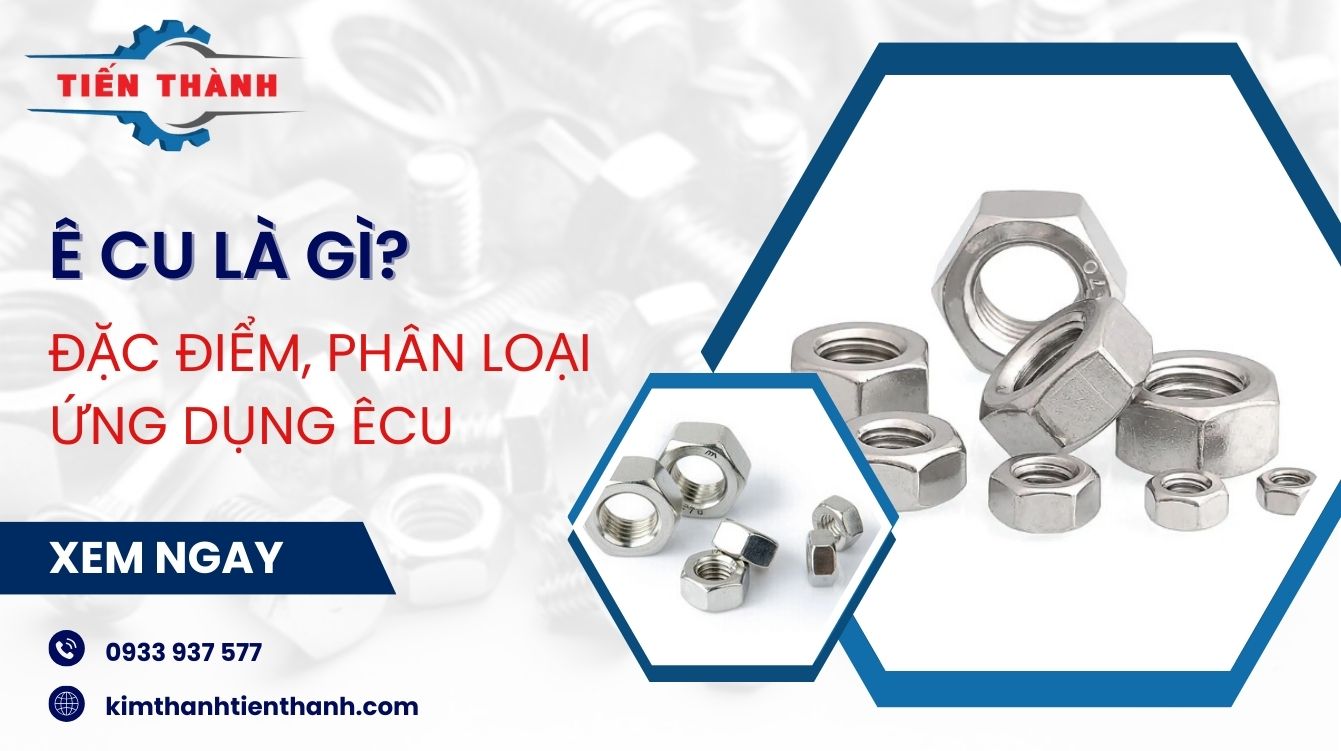 Ê cu là gì? Đặc điểm phân loại và ứng dụng sản phẩm Êcu