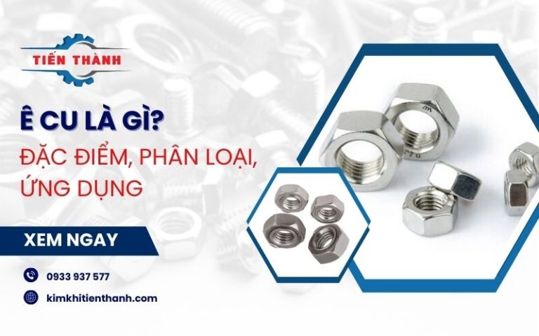 Ê cu là gì? Đặc điểm phân loại và ứng dụng sản phẩm Êcu