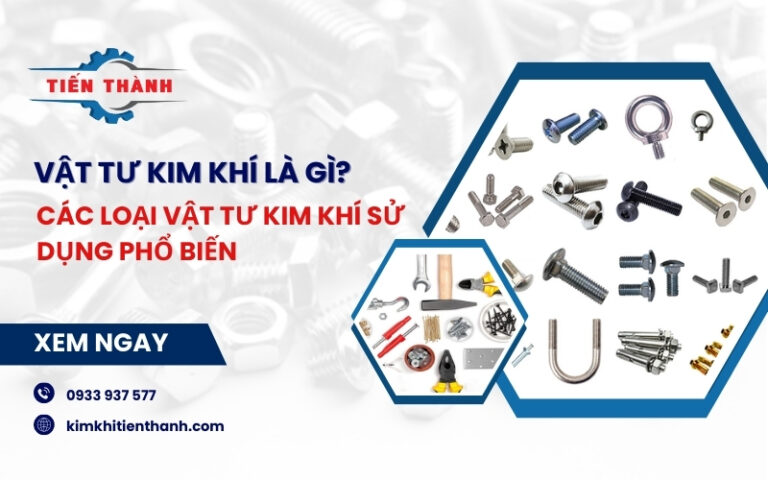 Vật tư kim khí là gì? Các loại vật tư kim khí được sử dụng phổ biến