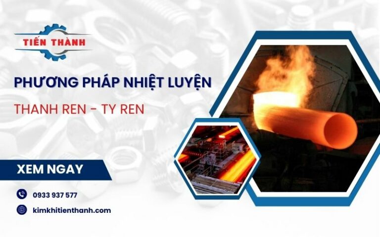 Tổng hợp các phương pháp nhiệt luyện ty ren thanh ren hiệu quả