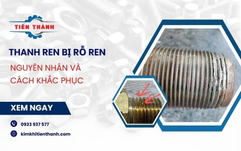 Thanh ren bị rỗ ren nguyên nhân và cách khắc phục hiệu quả